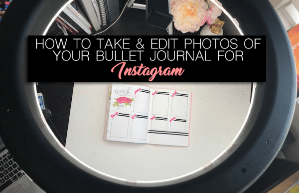 How to Take and Edit Your Bullet Journal Photos for Instagram ⋆ The ...